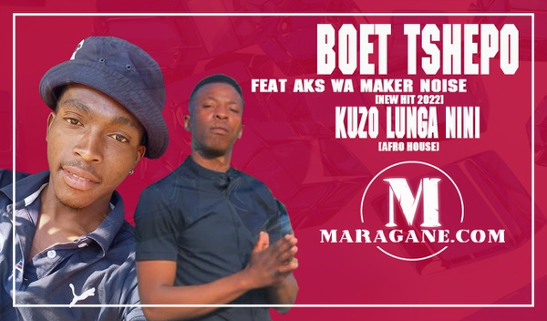 Boet Tshepo x Aks Wa Maker Noise - Kuzo Lunga Nini - {Offici · Maragane.com