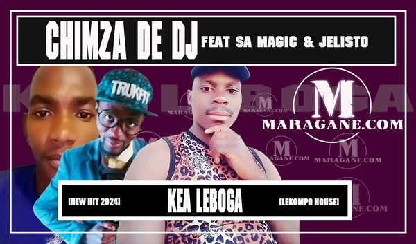 Chimza De Dj & Sa Magico 60 ft Jelisto - Kea Leboga - {Offic · Maragane.com