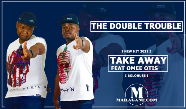 THE DOUBLE TROUBLE - TAKE AWAY FT. OMEE OTIS - (NEW HIT 2021 · Maragane.com