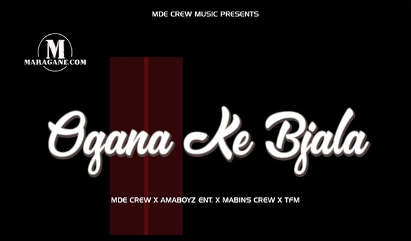 Mde Crew & Amaboyz Ent & Mabins Crew - O Gana Ke Bjala - {Of · Maragane.com