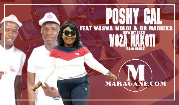Poshy Gal - Woza Makoti ft Waswa Moloi & Dr Madicks - {Offic · Maragane.com